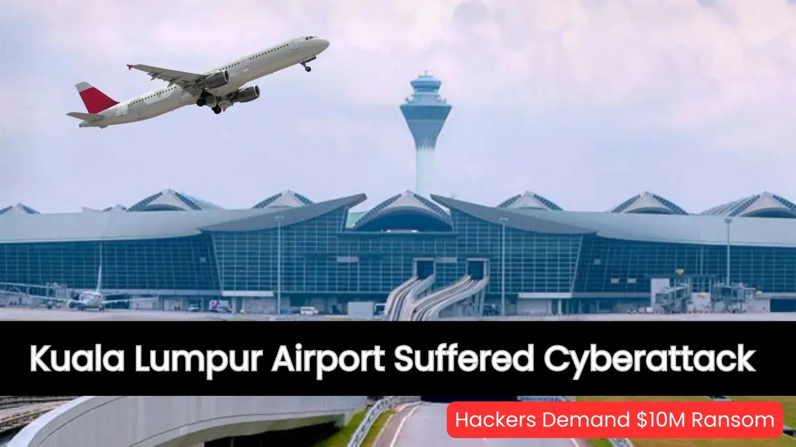 Kuala Lumpur Airport Hit By Cyberattack, Hackers Demand $10M Ransom ...