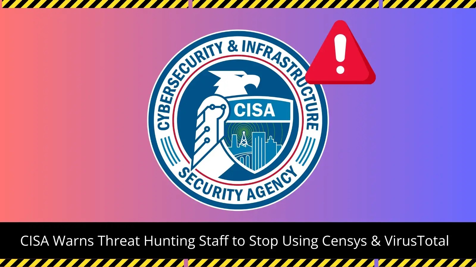 CISA Issues Warning Against Using Censys, VirusTotal In Threat Hunting ...