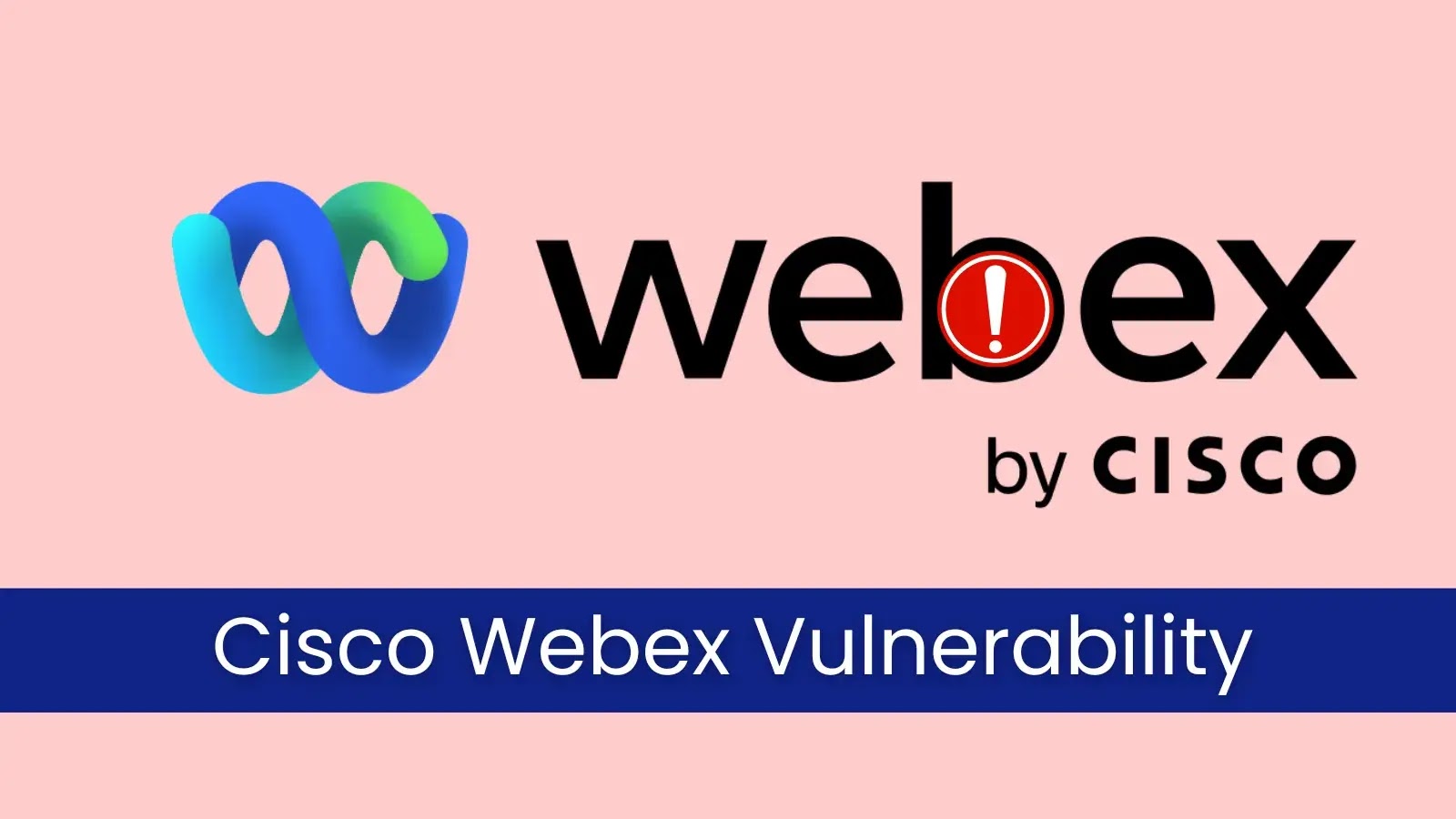 Cisco Webex Vulnerability Lets Hackers Execute Code Through Malicious Meeting Links Cybernoz