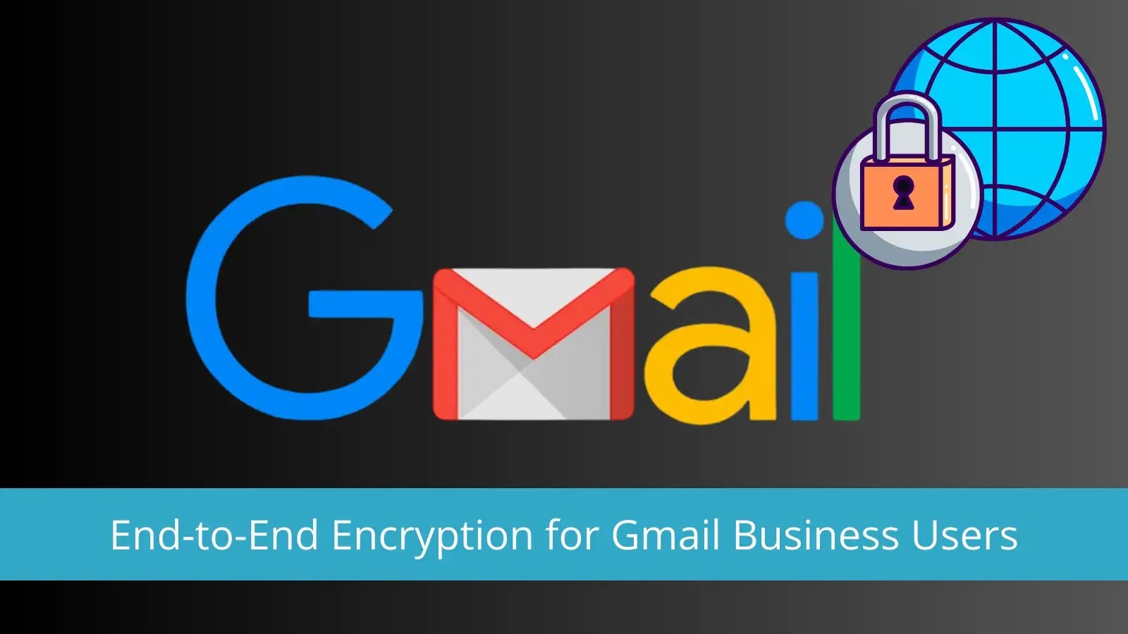 Google Introduces End-to-End Encryption For Gmail Business Users ...